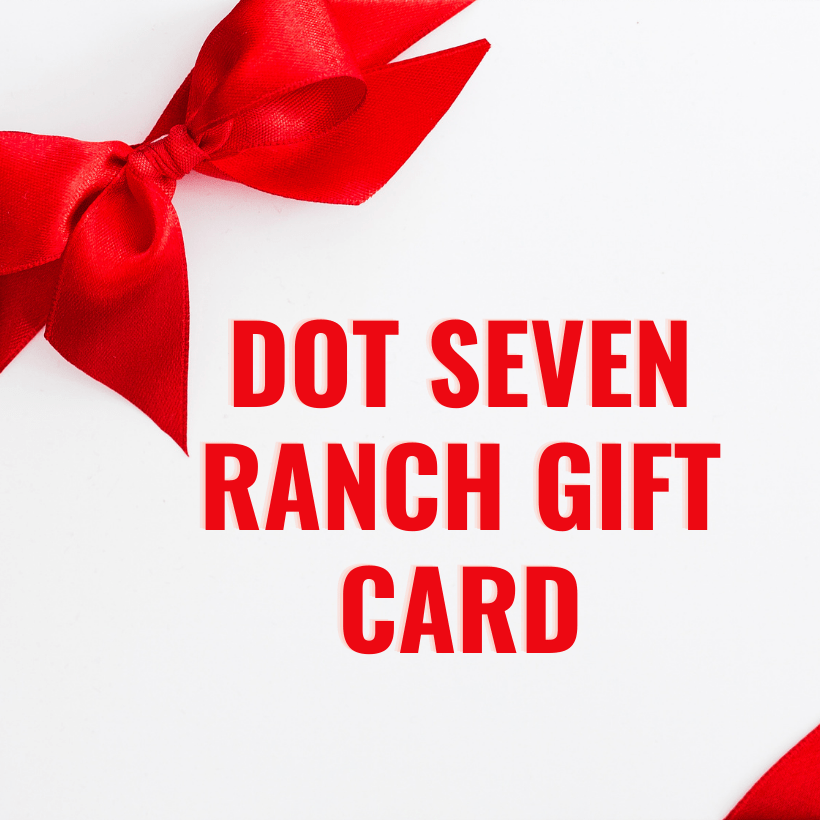 Dot Seven Ranch Gift Cards – Dot Seven Ranch, LLC